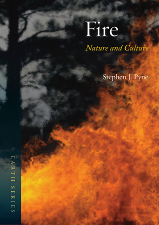 Fire: Nature and Culture (Earth) by Stephen J. Pyne | Goodreads