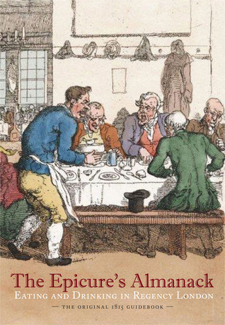 The Epicure's Almanack: Eating and Drinking in Regency London by Ralph ...