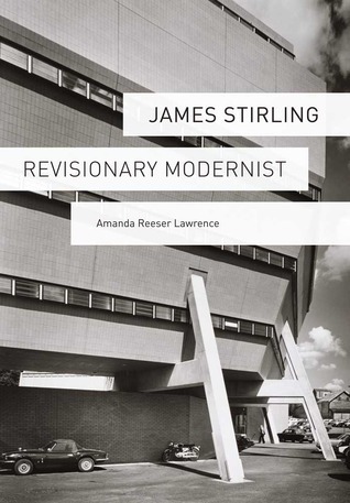 James Stirling: Revisionary Modernist by Amanda Reeser Lawrence | Goodreads