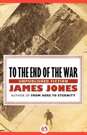 To the End of the War: Unpublished Fiction by James Jones | Goodreads