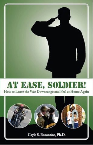 At Ease, Soldier!: How to Leave the War Downrange and Feel at Home Again by Gayle S. Rozantine ...