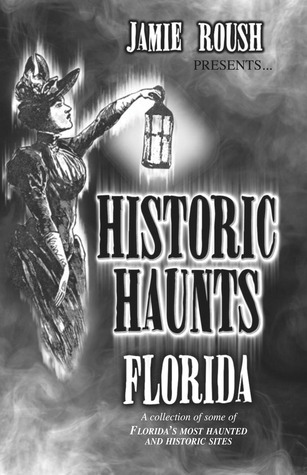 Historic Haunts Florida by Jamie Roush | Goodreads