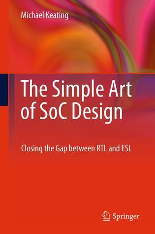 The Simple Art of SoC Design: Closing the Gap between RTL and ESL by ...