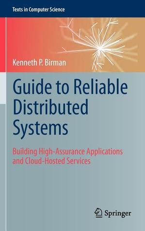 Guide to Reliable Distributed Systems: Building High-Assurance ...