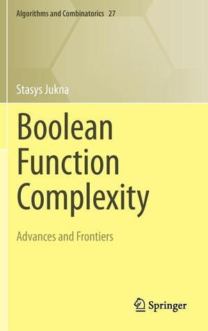 Boolean Function Complexity: Advances and Frontiers by Stasys Jukna | Goodreads