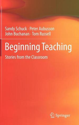 Beginning Teaching: Stories from the Classroom by Sandy Schuck | Goodreads
