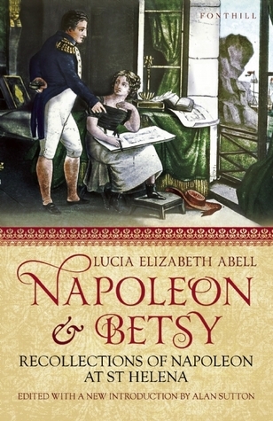 Napoleon & Betsy: Recollections of the Emperor Napoleon on St Helena by ...