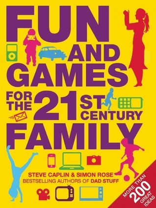 Fun and Games for the 21st Century Family by Steve Caplin | Goodreads