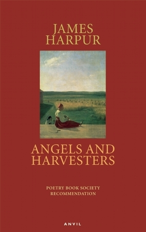 Angels and Harvesters by James Harpur | Goodreads