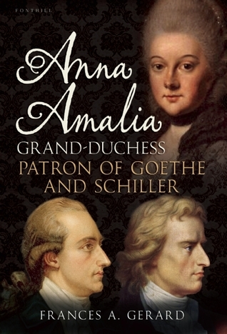 Anna Amalia, Grand Duchess: Patron of Goethe and Schiller by Frances A ...