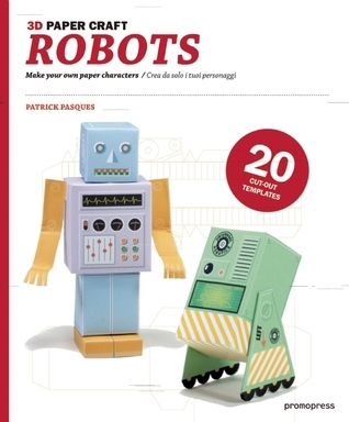 3D Paper Craft Robots (3D Paper Craft, 1) by Patrick Pasques | Goodreads