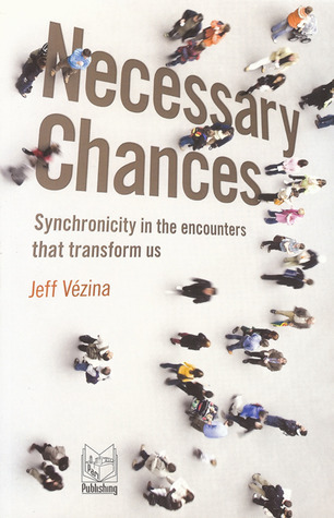 Necessary Chances: Synchronicity in the Encounters That Transform Us by ...