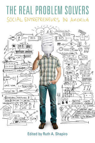 The Real Problem Solvers: Social Entrepreneurs in America by Ruth ...