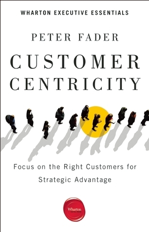 Customer Centricity: Focus on the Right Customers for Strategic ...