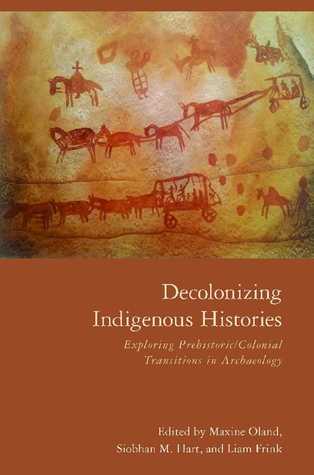Decolonizing Indigenous Histories: Exploring Prehistoric/Colonial Transitions in Archaeology by ...