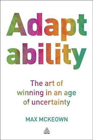 Adaptability: The Art of Winning In An Age of Uncertainty by Max ...