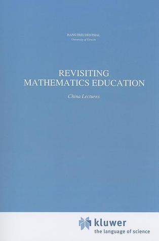 Revisiting Mathematics Education: China Lectures by Hans Freudenthal ...