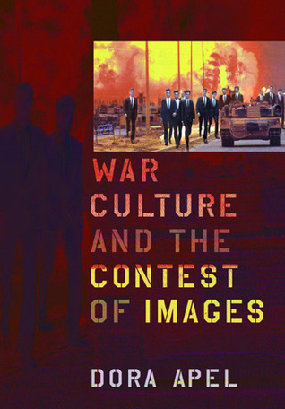 War Culture and the Contest of Images by Dora Apel | Goodreads