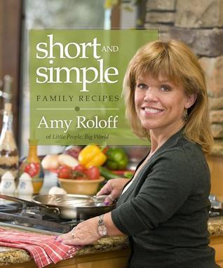 Short and Simple Family Recipes by Amy Roloff | Goodreads