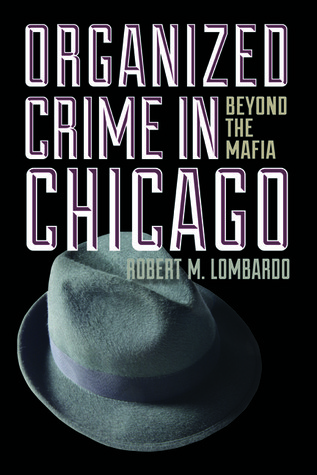 Organized Crime in Chicago: Beyond the Mafia by Robert M. Lombardo ...