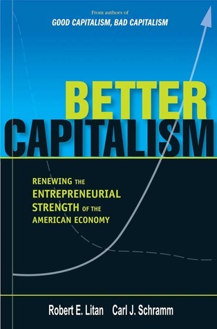 Better Capitalism: Renewing the Entrepreneurial Strength of the ...