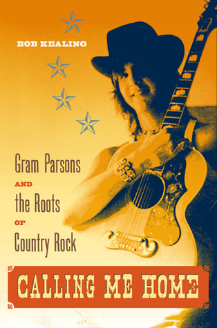 Calling Me Home: Gram Parsons and the Roots of Country Rock by Bob ...