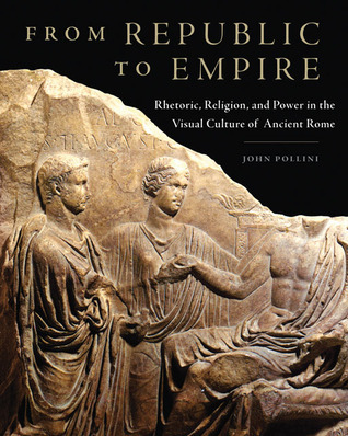 From Republic to Empire: Rhetoric, Religion, and Power in the Visual ...