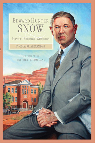 Edward Hunter Snow: Pioneer―Educator―Statesman by Thomas G. Alexander ...