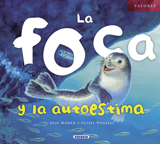 La foca y la autoestima (Valores) (Spanish Edition) by José Morán ...