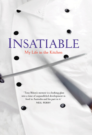 Insatiable: My Life in the Kitchen by Tony Bilson | Goodreads