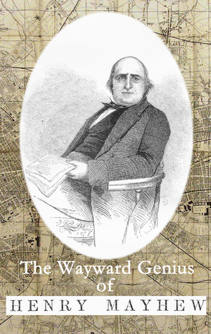 The Wayward Genius of Henry Mayhew: Pioneering Reportage from Victorian ...