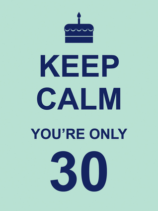 Keep Calm You're Only 30 by Vicky Edwards | Goodreads