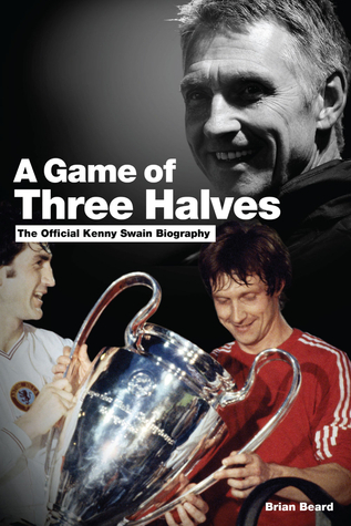 A Game of Three Halves: The Official Kenny Swain Biography by Brian ...