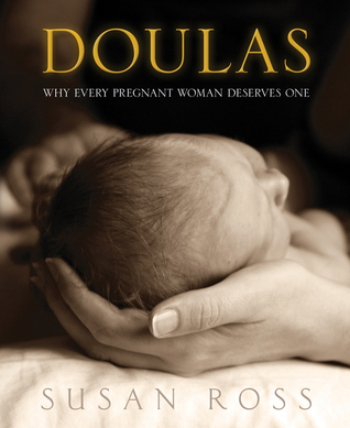 Doulas: Why every pregnant women deserves one by Susan Ross | Goodreads