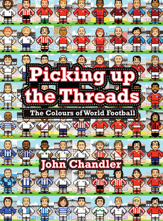 Picking Up the Threads: The Colours of World Football by John Chandler ...