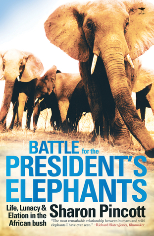 Battle for the President's Elephants: Life, Lunacy & Elation in the ...