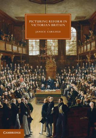 Picturing Reform in Victorian Britain by Janice Carlisle | Goodreads