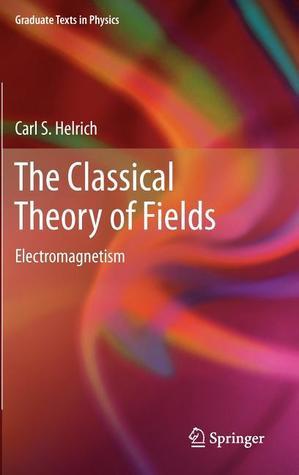 The Classical Theory of Fields: Electromagnetism by Carl S. Helrich ...