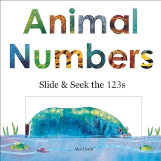 Animal Numbers: Slide and Seek Counting by Alex A. Lluch | Goodreads