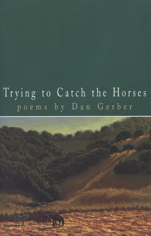 Trying to Catch the Horses by Dan Gerber | Goodreads
