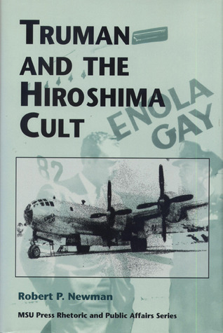 Truman and the Hiroshima Cult by Robert P. Newman | Goodreads