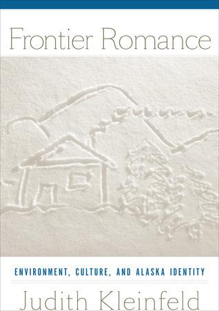 The Frontier Romance: Environment, Culture, and Alaska Identity by ...