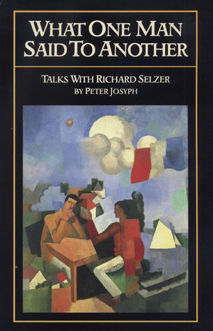 What One Man Said to Another: Talks with Richard Selzer by Peter Josyph ...