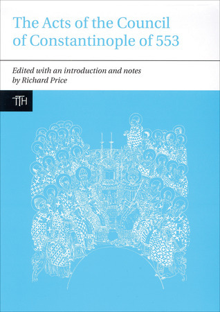 The Acts of the Council of Constantinople of 553 by Richard Price ...