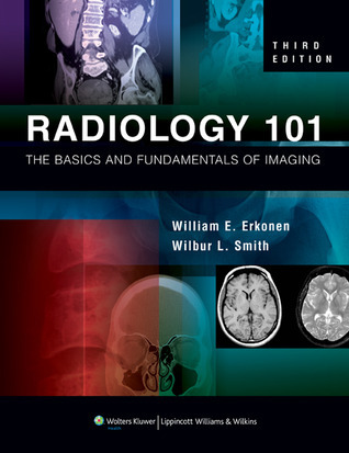 Radiology 101: The Basics and Fundamentals of Imaging by William E ...