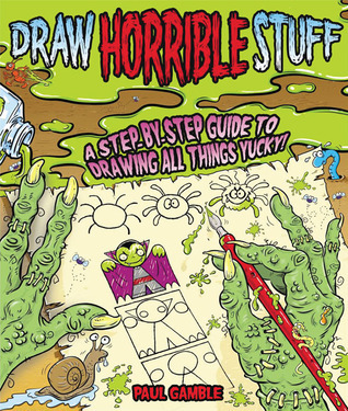 Draw Horrible Stuff: A Step-by-Step Guide to Drawing All Things Yucky ...