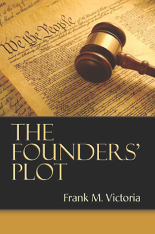 The Founders' Plot by Frank M. Victoria | Goodreads