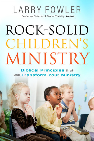 Rock-Solid Children's Ministry: Biblical Principles That Will Transform Your Ministry by Larry ...