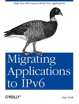 Migrating Applications to IPv6: Make Sure IPv6 Doesn't Break Your Applications by Dan York ...