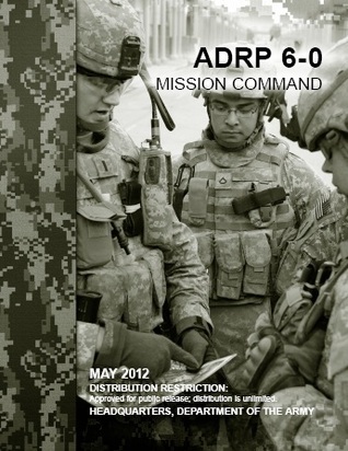 Army Doctrine Reference Publication 6-0: Mission Command by U.S ...
